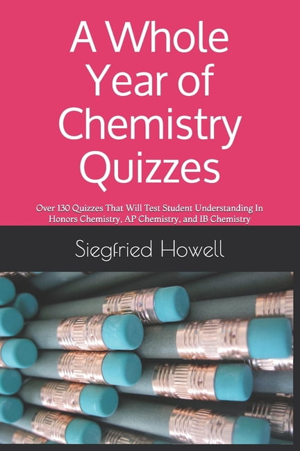 A Whole Year of Chemistry Quizzes: Over 130 Quizzes That Will Test ...