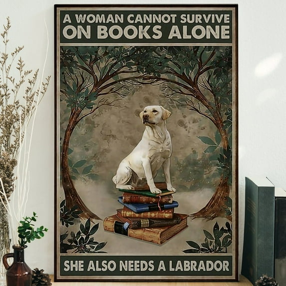 A Woman Cannot Survive On Books Alone She Also Needs A Labrador Poster ...