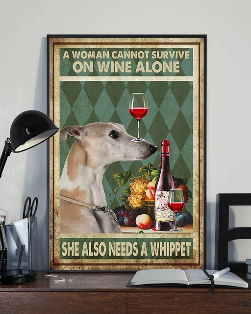 A Woman Cannot Survive On Wine Alone She Also Needs A Whippet Poster ...