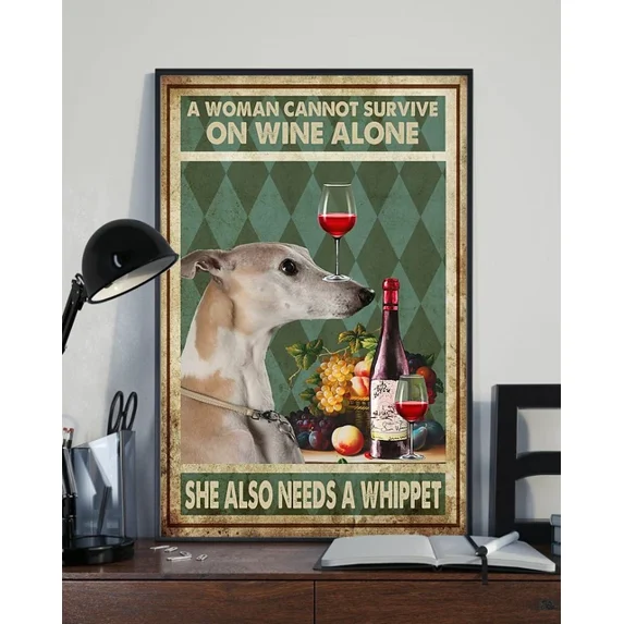 A Woman Cannot Survive On Wine Alone She Also Needs A Whippet Poster ...