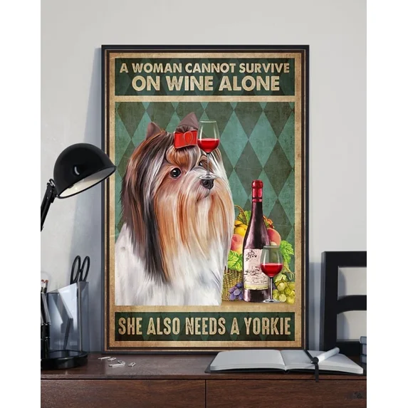 A Woman Cannot Survive On Wine Alone She Also Needs A Yorkie Dog Poster ...