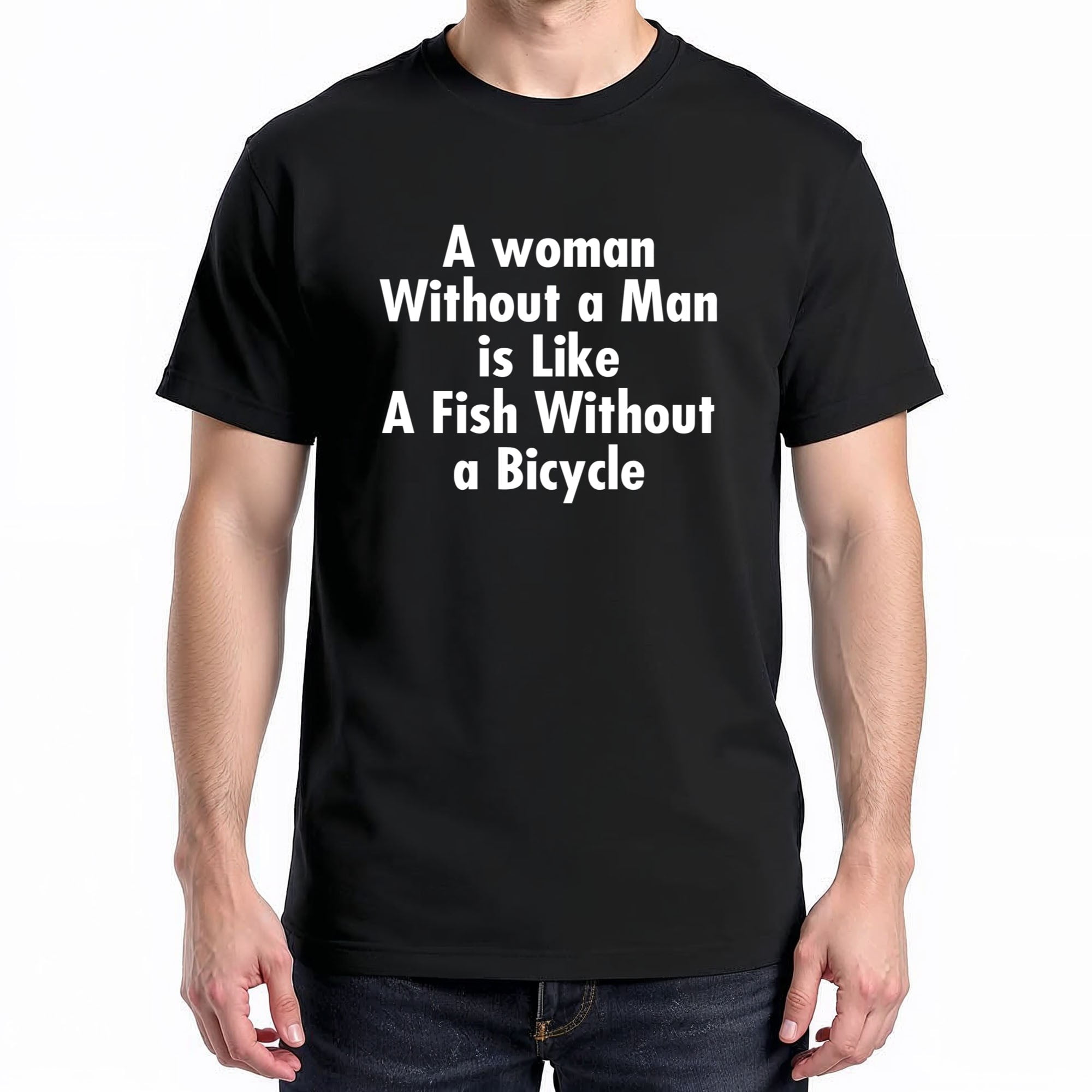 A Woman Without a Man Is Like a Fish Without a Bicycle T-Shirt ...