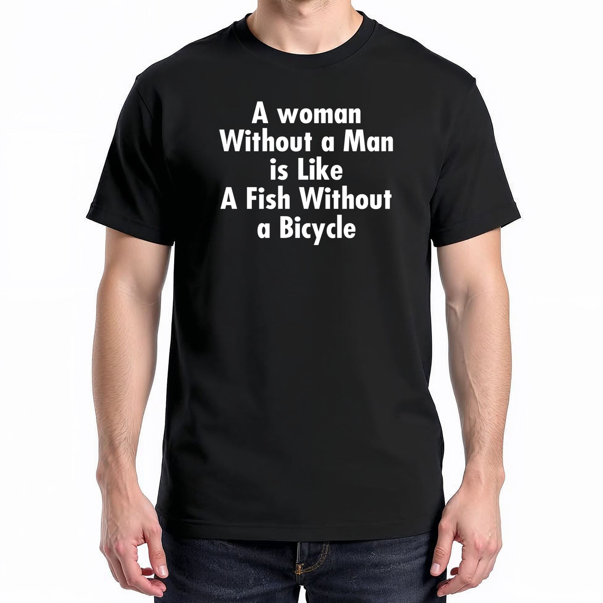 A Woman Without a Man Is Like a Fish Without a Bicycle T-Shirt ...