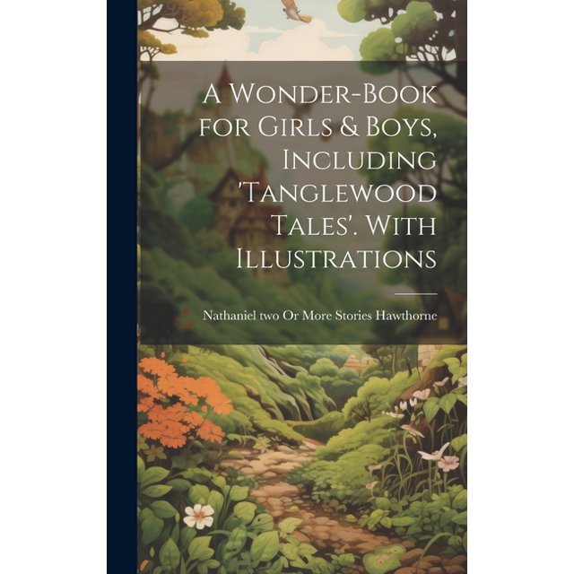 A Wonder-Book for Girls & Boys, Including 'tanglewood Tales'. With ...