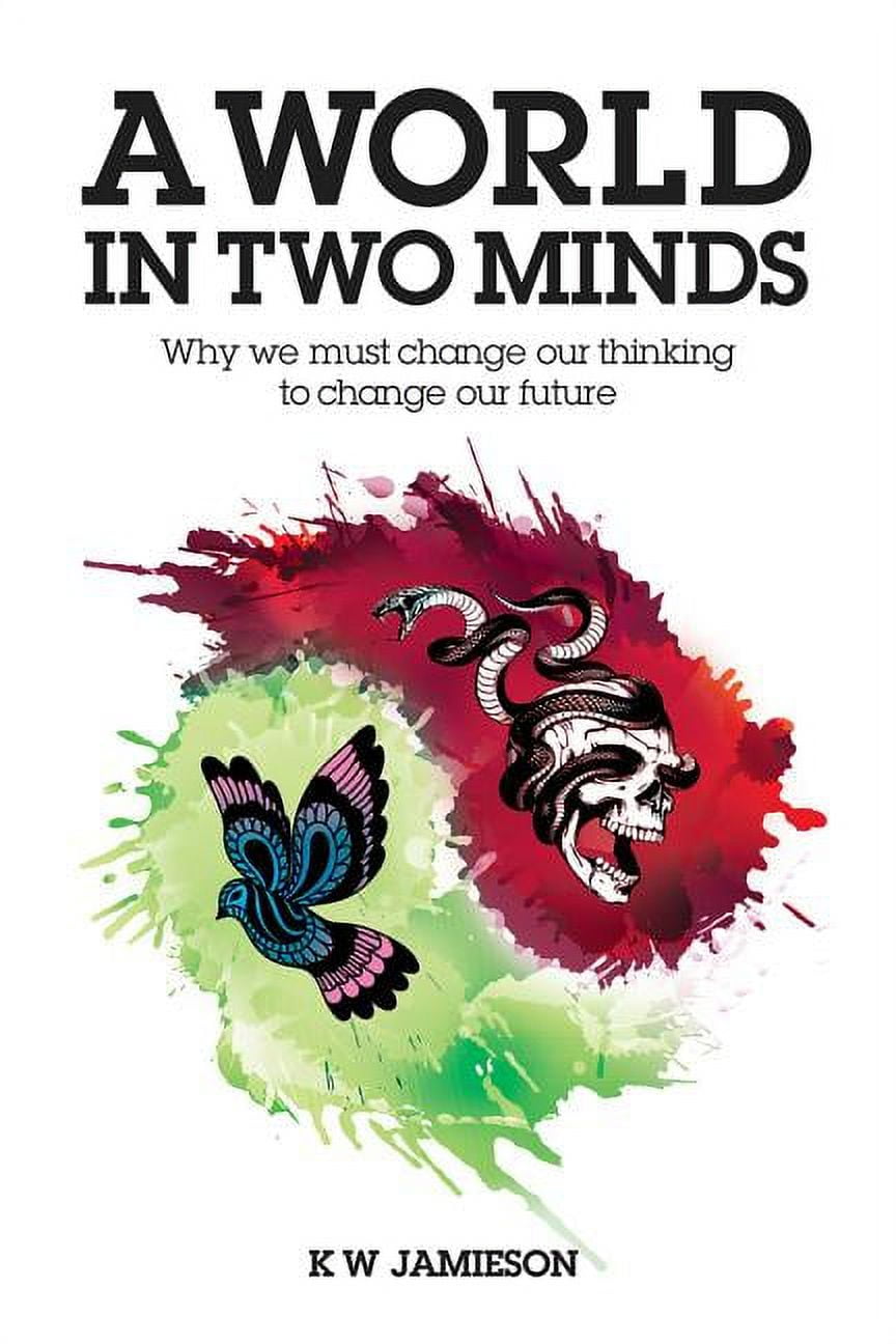 A World in Two Minds : Why we must change our thinking to change our ...