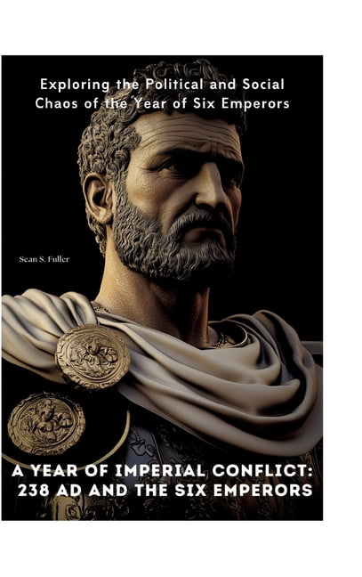 A Year of Imperial Conflict: 238 AD and the Six Emperors: Exploring the ...