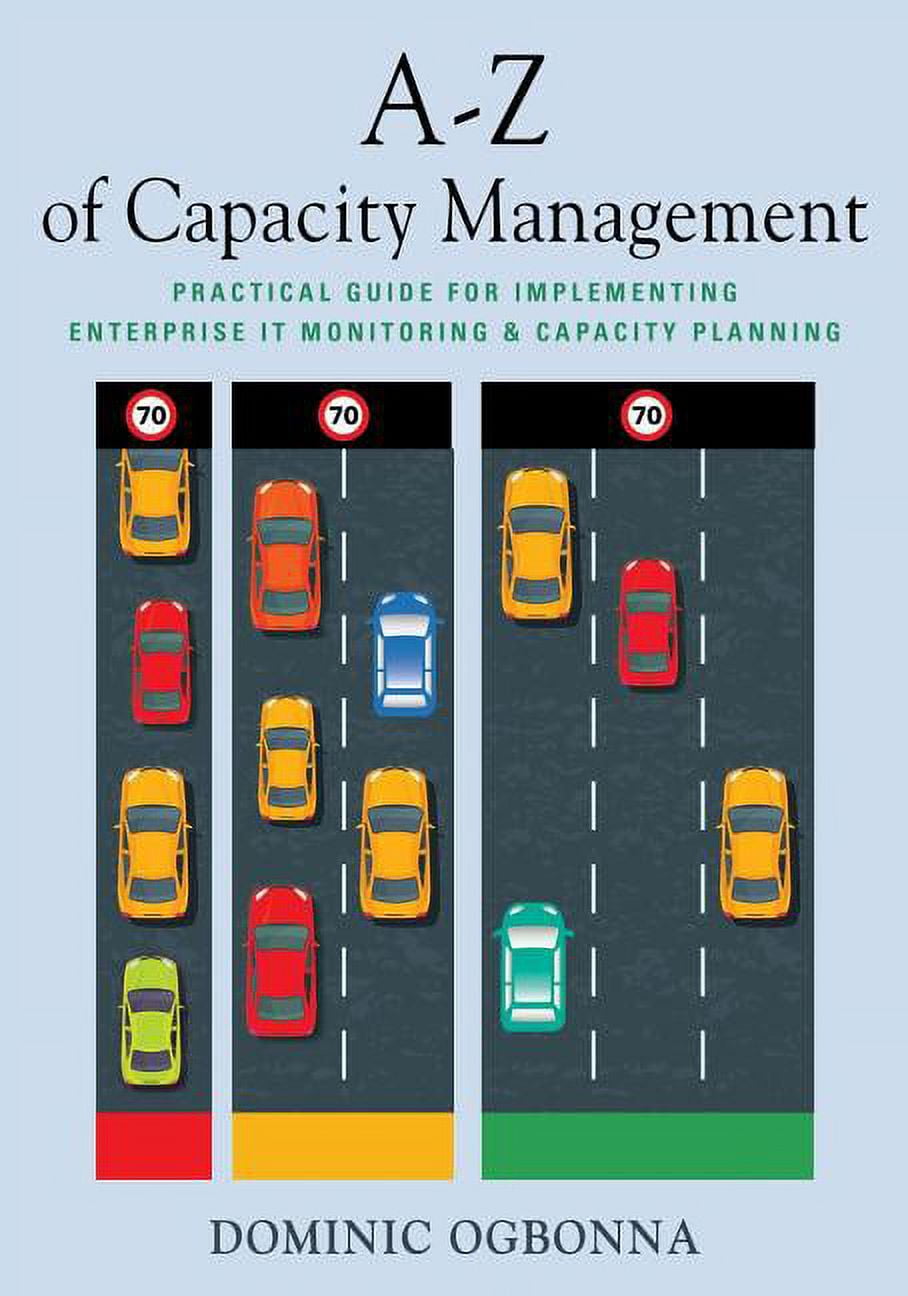 A-Z of Capacity Management: Practical Guide for Implementing Enterprise ...
