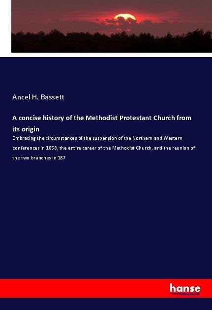 A concise history of the Methodist Protestant Church from its ori Ancel ...