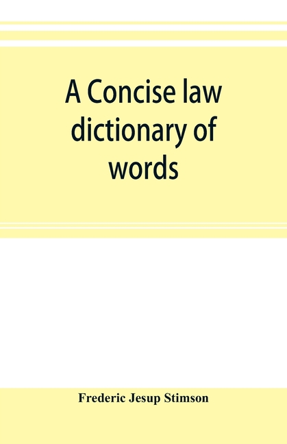 A concise law dictionary of words, phrases, and maxims: with an ...