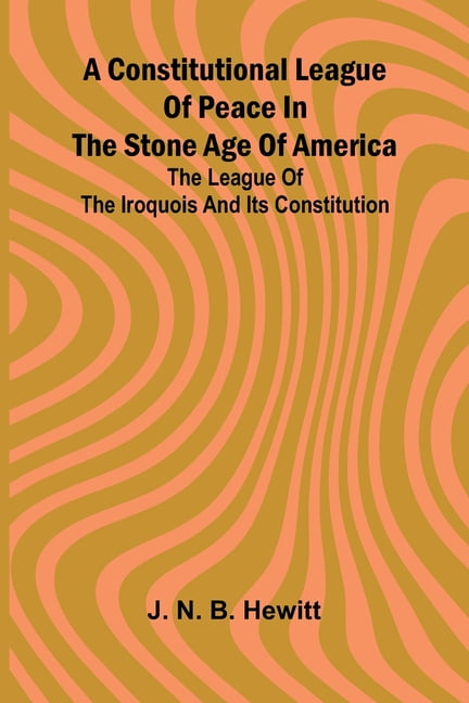 A constitutional league of peace in the stone age of America: The ...