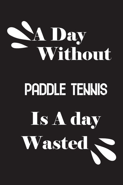 A day without paddle tennis is a day wasted (Paperback) - Walmart ...