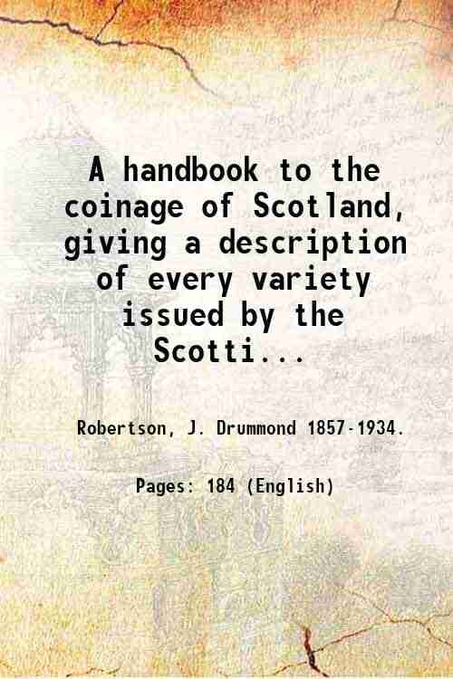 A handbook to the coinage of Scotland, giving a description of every ...