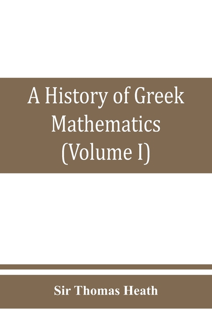 A history of Greek mathematics (Volume I) From thales to Euclid ...
