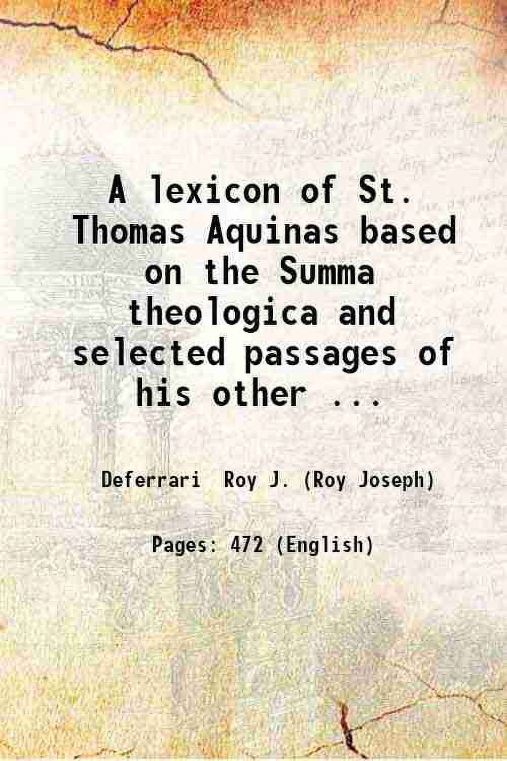 A lexicon of St. Thomas Aquinas based on the Summa theologica and selected passages of his other ...