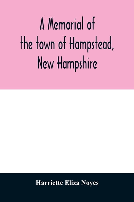 A memorial of the town of Hampstead, New Hampshire: historic and ...