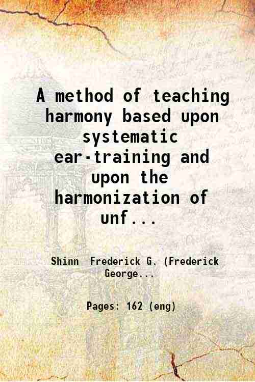 A method of teaching harmony based upon systematic ear-training and upon the harmonization of ...