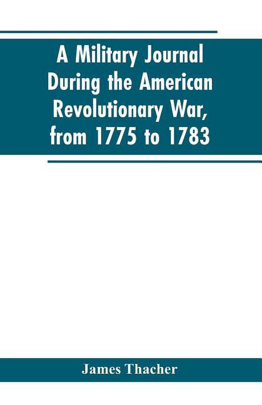 A military journal during the American revolutionary war, from 1775 to 1783; describing ...