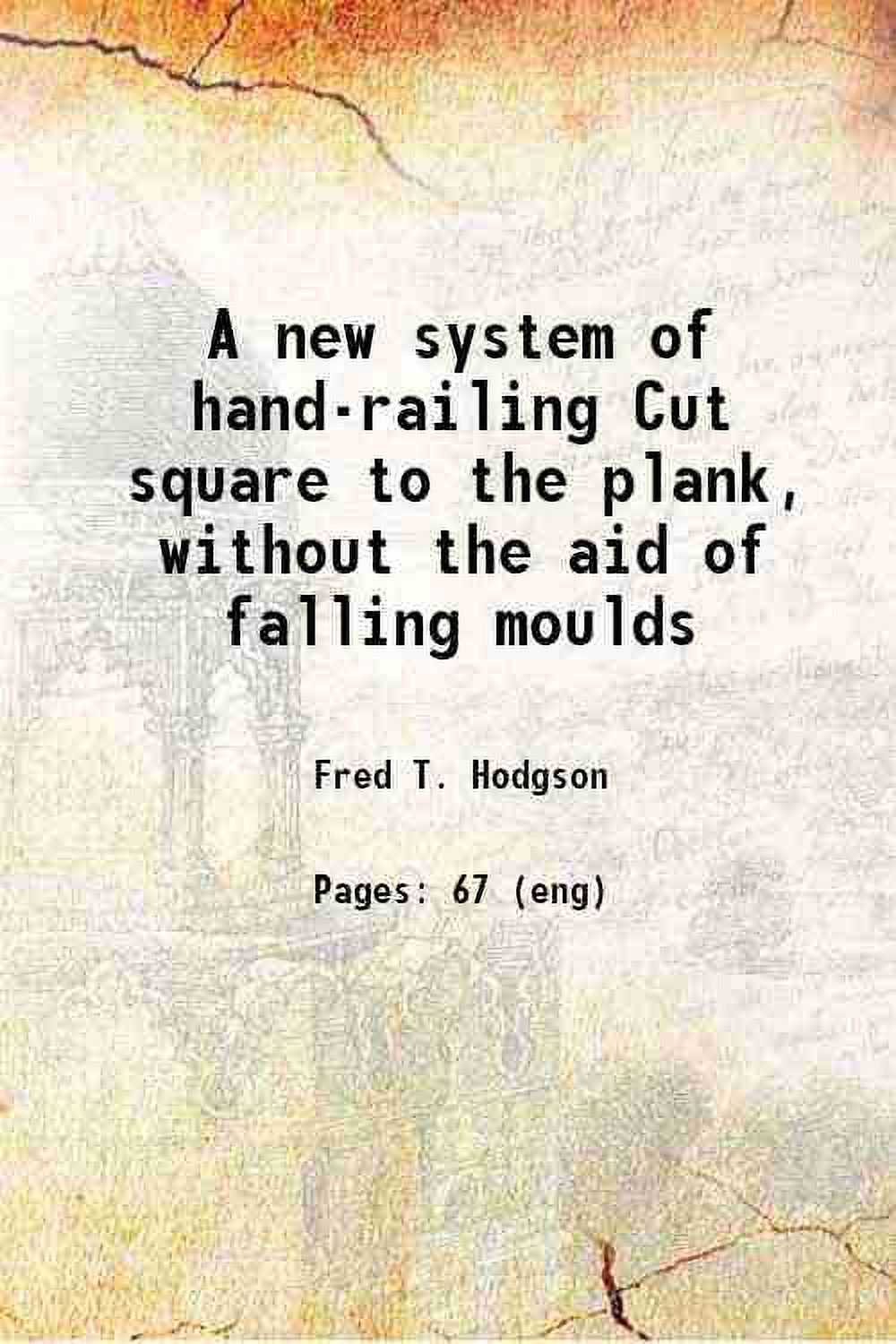 A new system of hand-railing. Cut square to the plank, without the aid ...