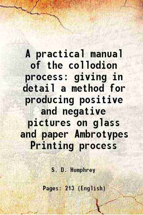 A practical manual of the collodion process giving in detail a method ...