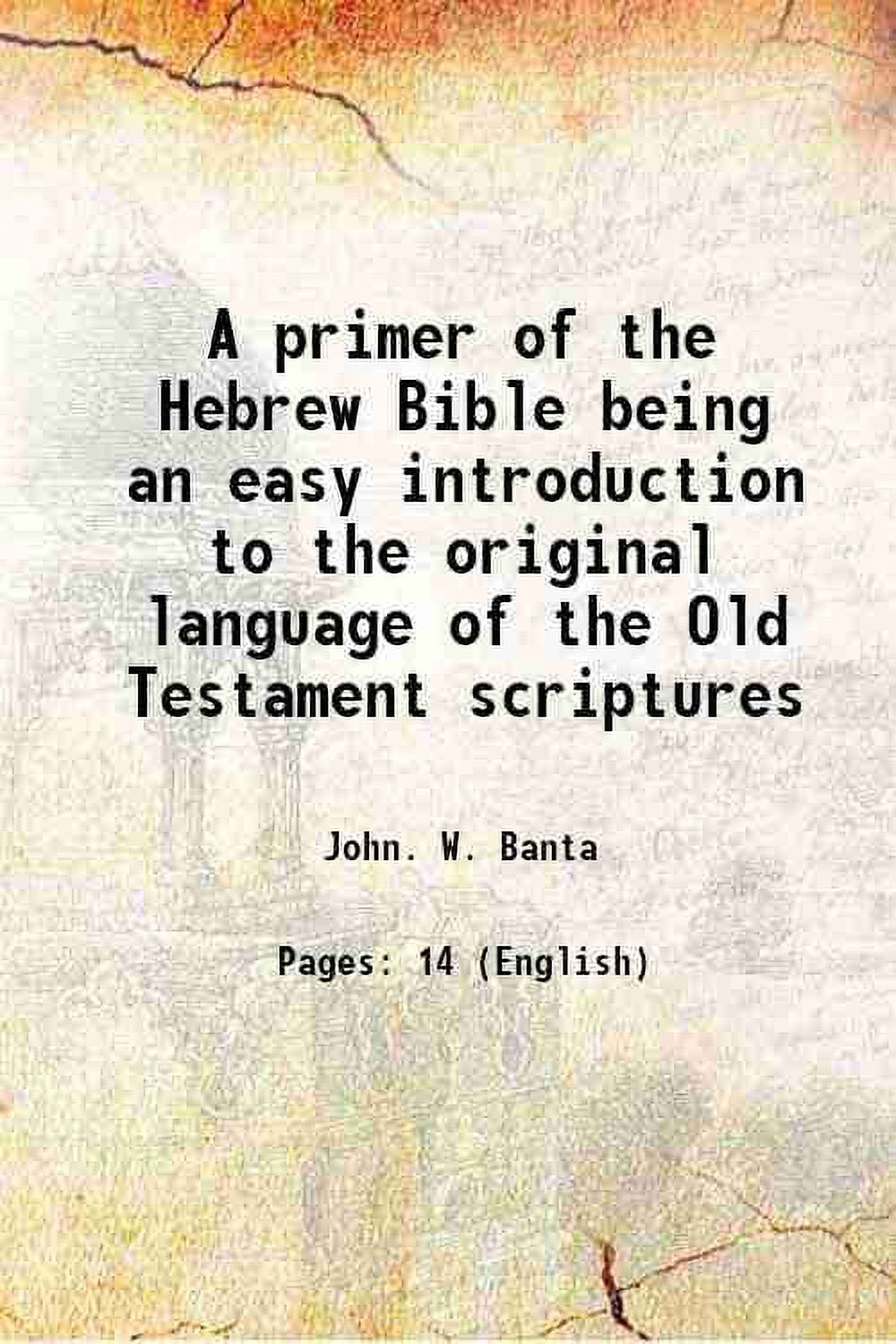 A primer of the Hebrew Bible being an easy introduction to the original ...