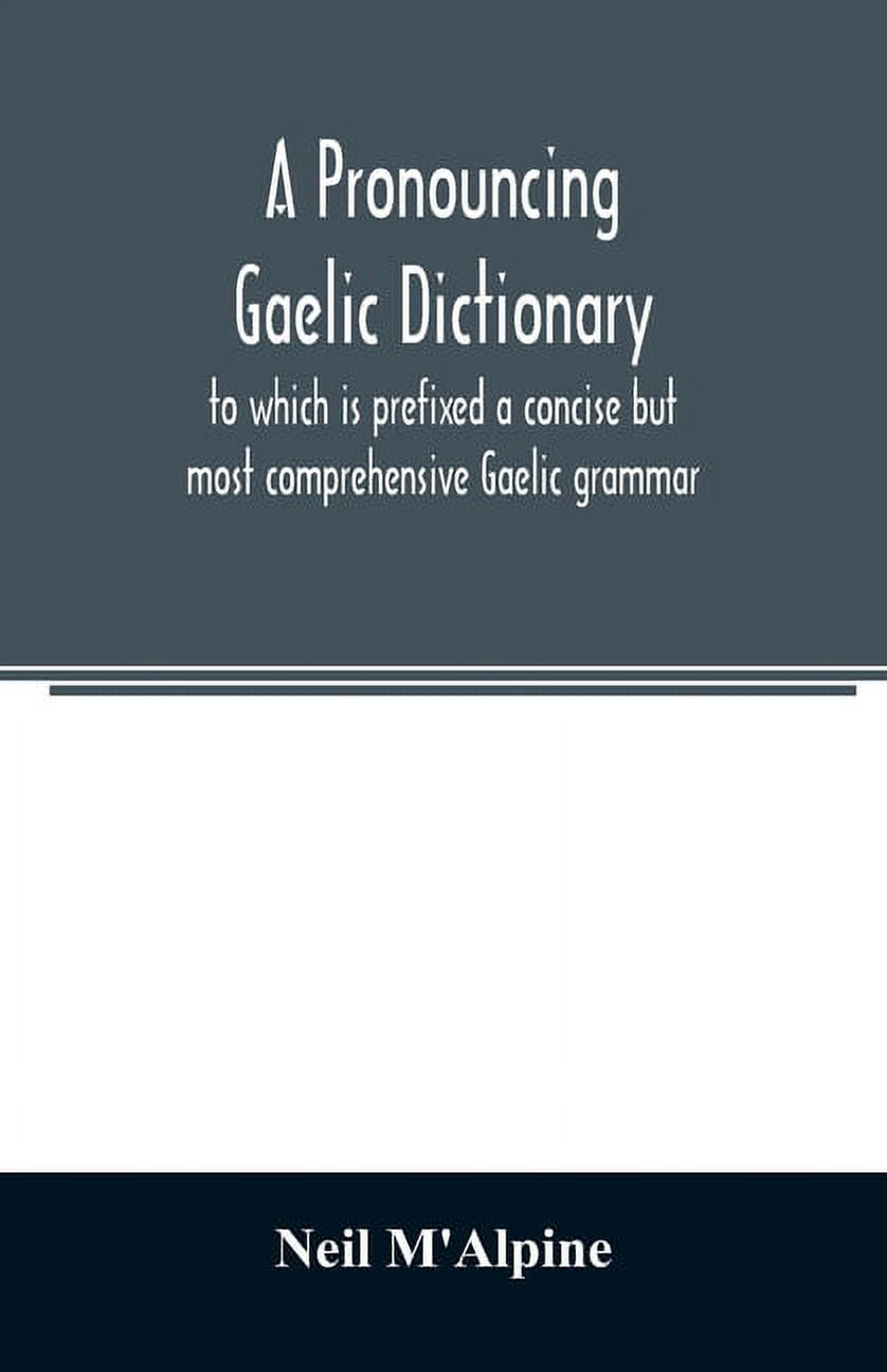 A pronouncing Gaelic dictionary: to which is prefixed a concise but ...
