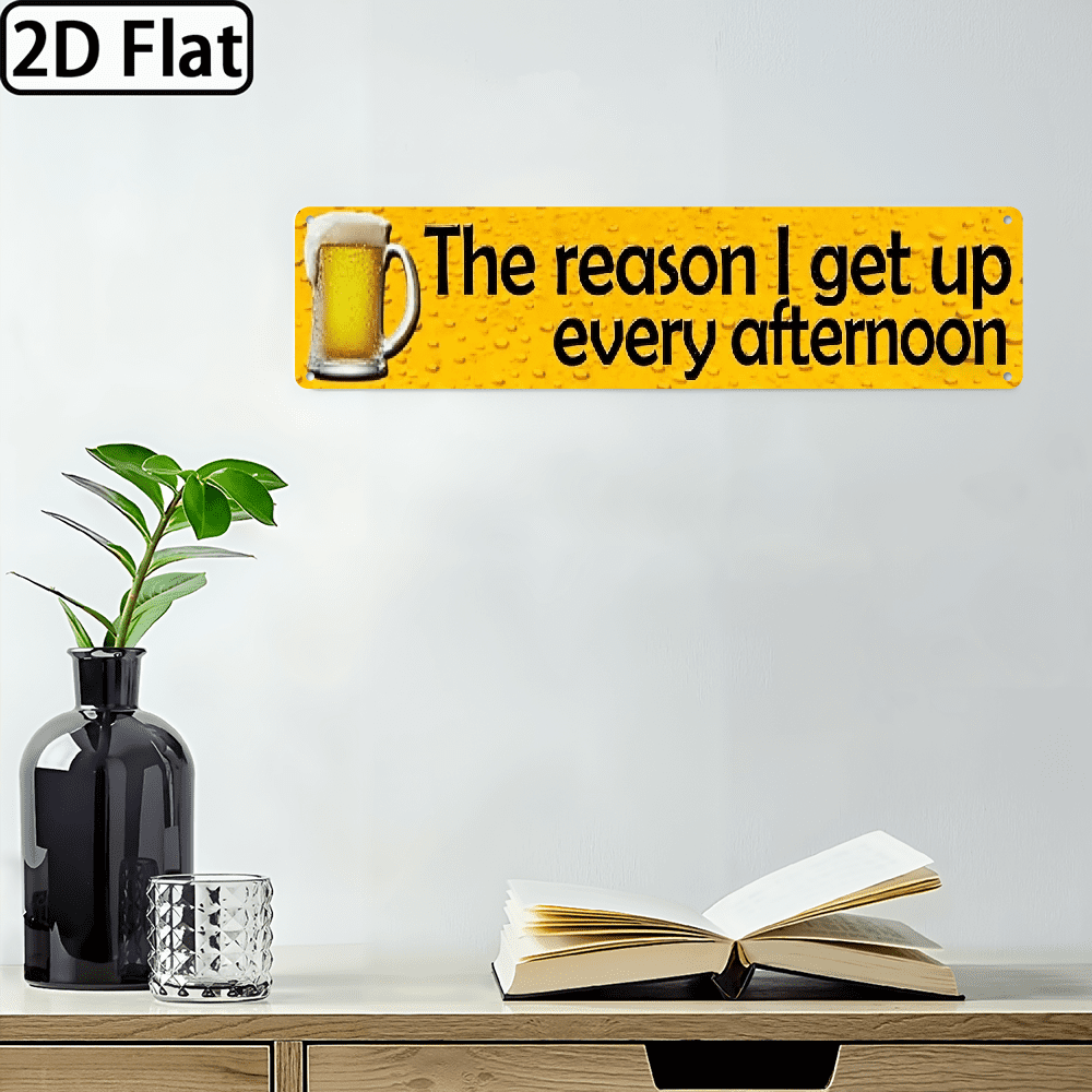 A rectangular "The reason I get up every afternoon" aluminum sign. For ...