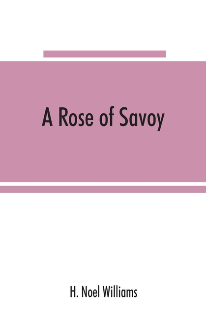 A rose of Savoy; Marie Adélaïde of Savoy, duchesse de Bourgogne, mother ...