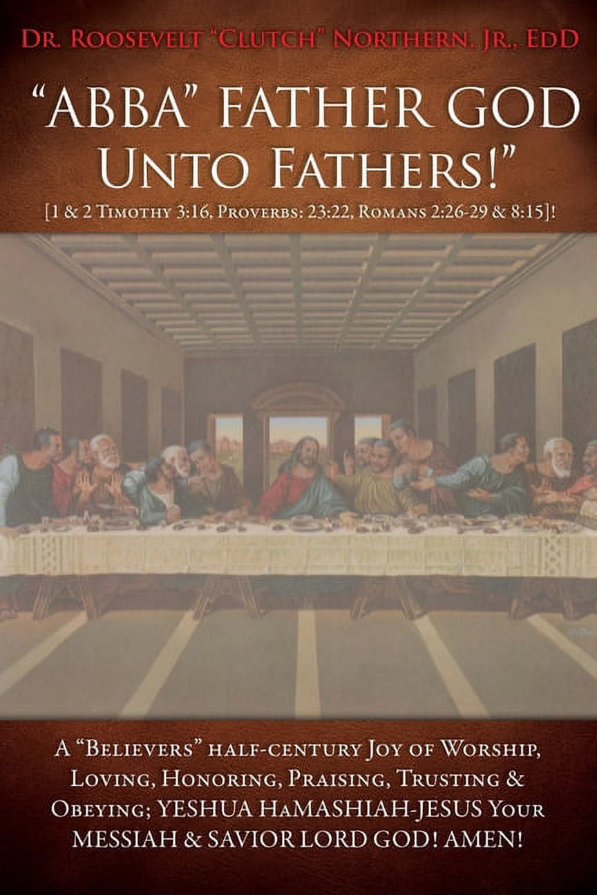 "ABBA" FATHER GOD Unto Fathers!" [1 & 2 Timothy 3: 16, Proverbs: 23:22 ...