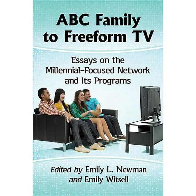 ABC Family to Freeform TV: Essays on the Millennial-Focused Network and ...