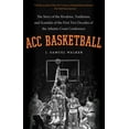 ACC Basketball: The Story of the Rivalries, Traditions, and Scandals of ...