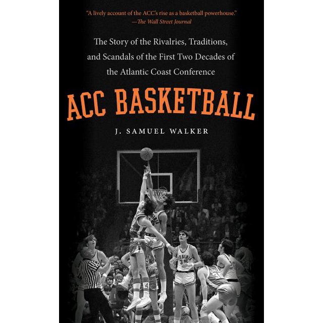 ACC Basketball: The Story of the Rivalries, Traditions, and Scandals of ...