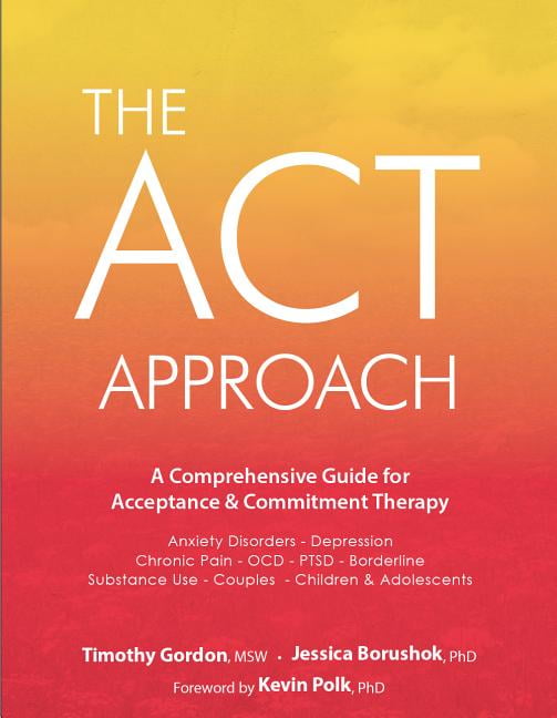 The ACT Approach: A Comprehensive Guide for Acceptance and Commitment ...