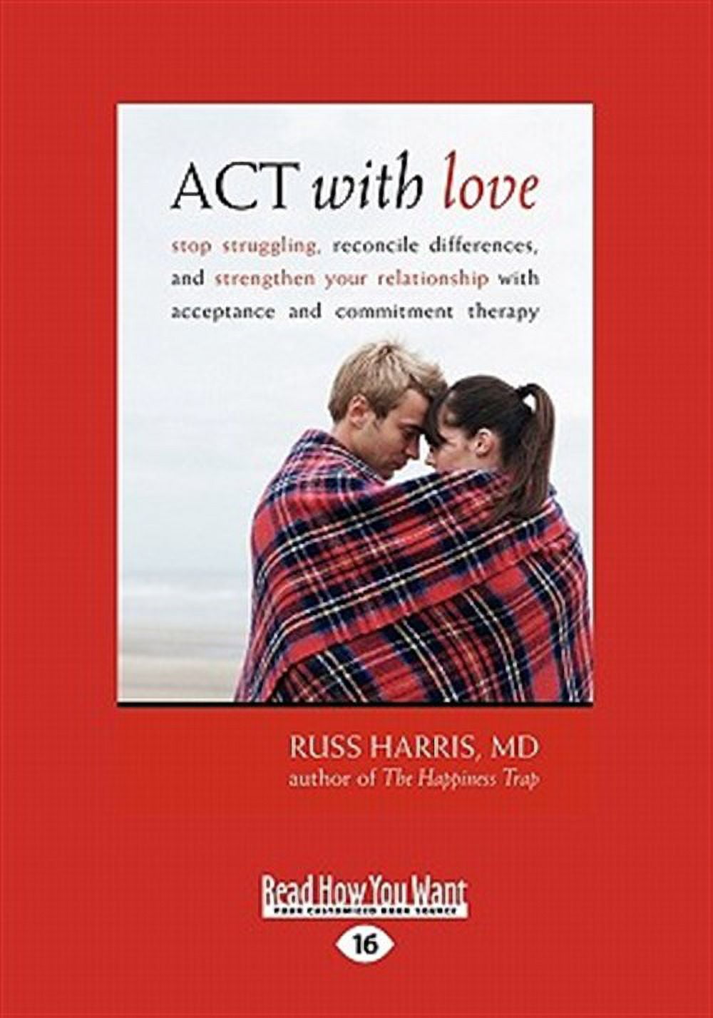 ACT with Love: Stop Struggling, Reconcile Differences, and Strengthen ...