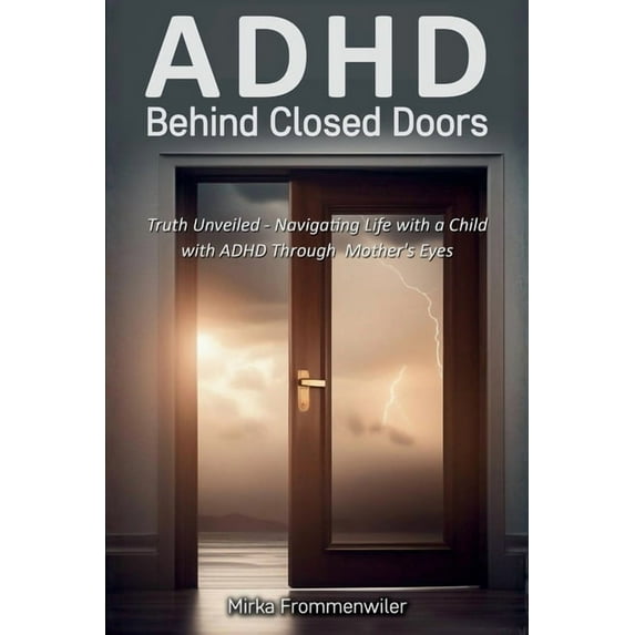 ADHD Behind Closed Doors: Truth Unveiled: Navigating Life with a Child ...