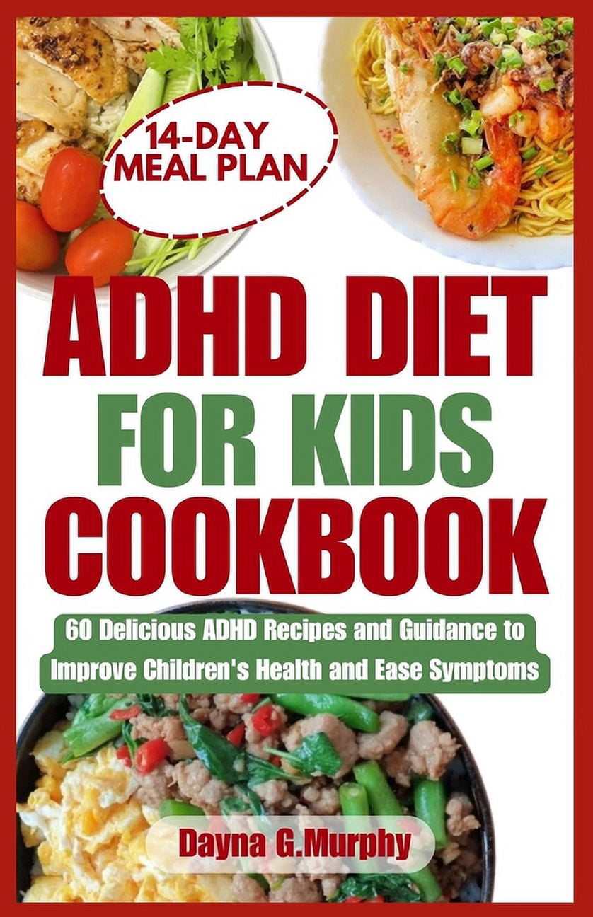 ADHD Diet for Kids Cookbook: 60 Delicious ADHD Recipes and Guidance to ...