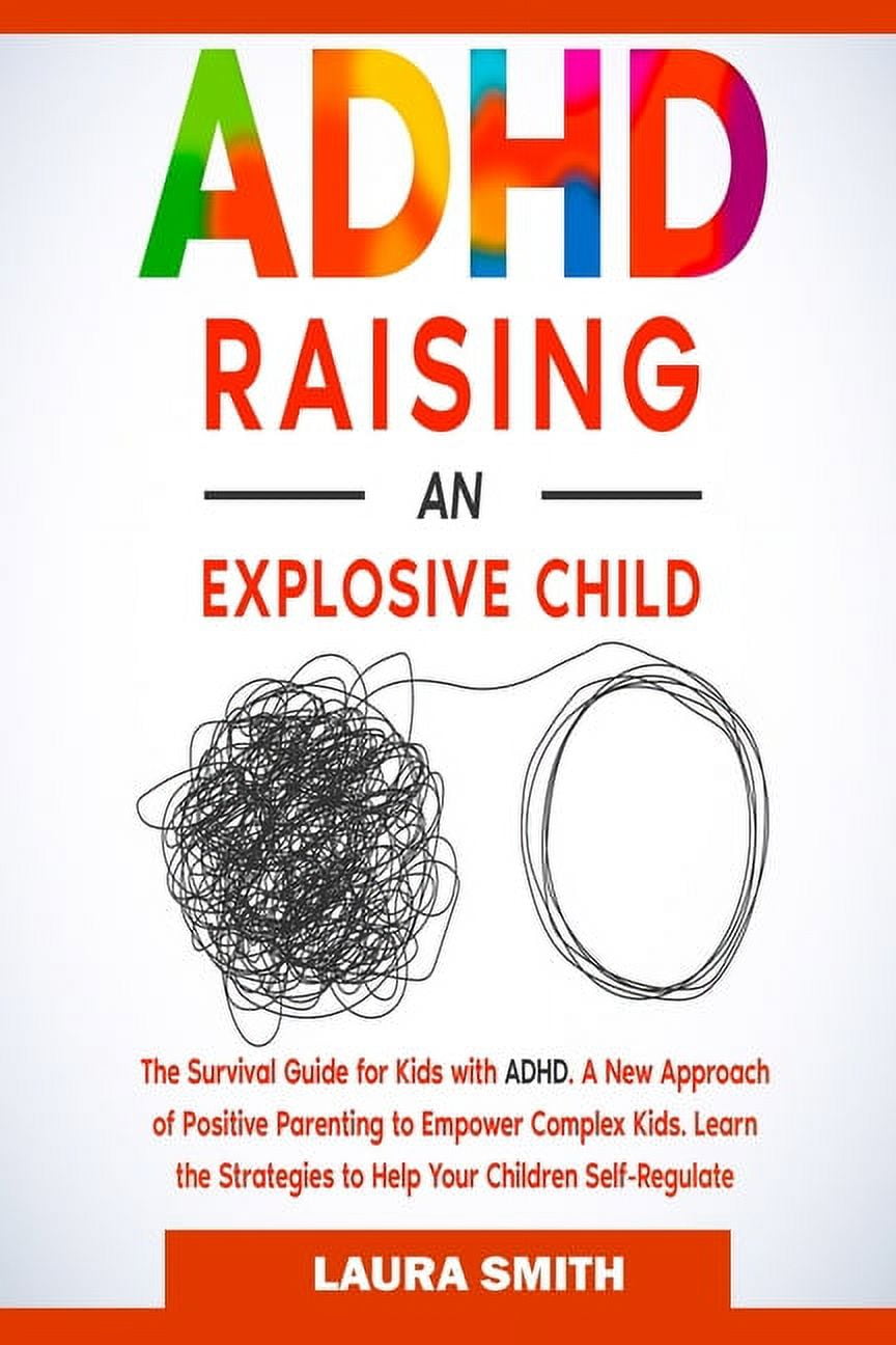 ADHD - Raising an Explosive Child: A New Approach of Positive Parenting to Empower Complex Kids ...