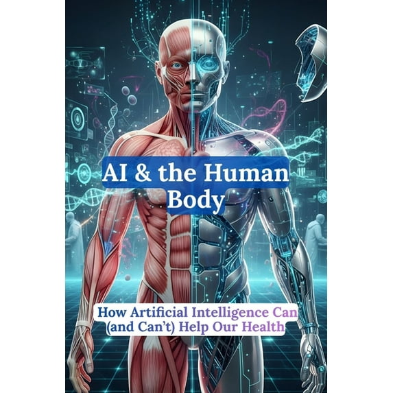 AI AI & the Human Body: How Artificial Intelligence Can (and Can't ...