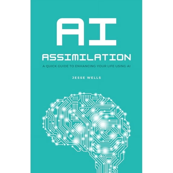 AI Assimilation: A Quick Guide to Enhancing Your Life Using AI ...