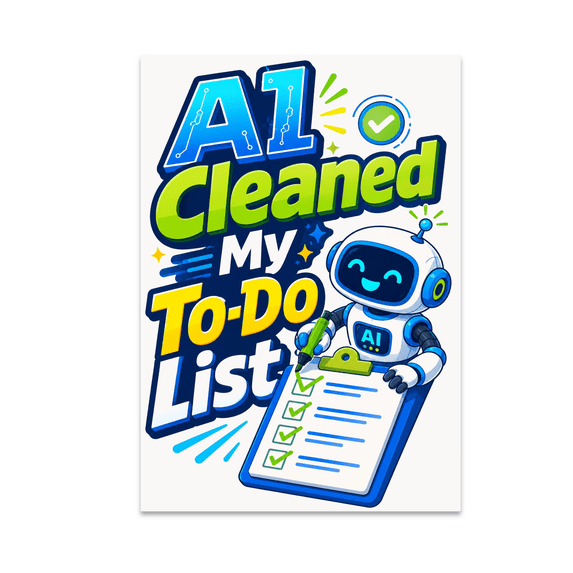 AI Cleaned My To-Do List - Tech Enthusiast - 13x19 Poster Print ...