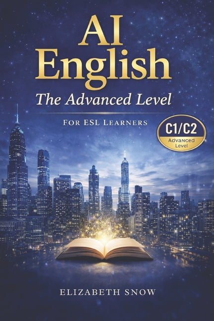 AI English for Advanced Learners (C1/C2): 25 Modern Essays to Build ...