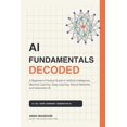 AI Fundamentals Decoded: A Beginner's Practical Guide to Artificial ...