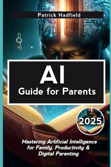 AI Guide for Parents 2025: Mastering Artificial Intelligence for Family ...