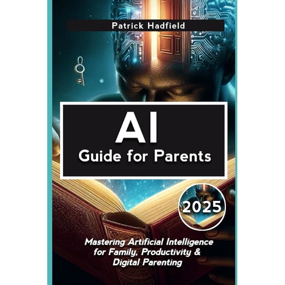 AI Guide for Parents 2025: Mastering Artificial Intelligence for Family ...