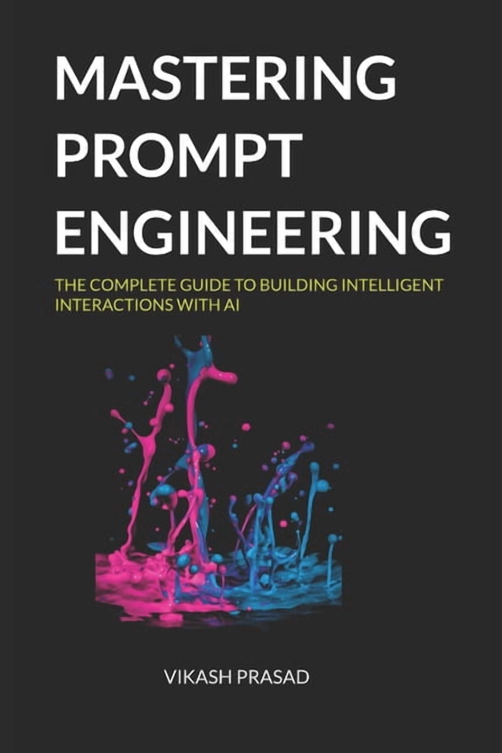 AI Mastery Mastering prompt engineering: The Complete Guide to Building Intelligent Interactions ...