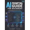 AI Prompting Guide for Beginners: A Practical Step-by-Step Handbook to ...