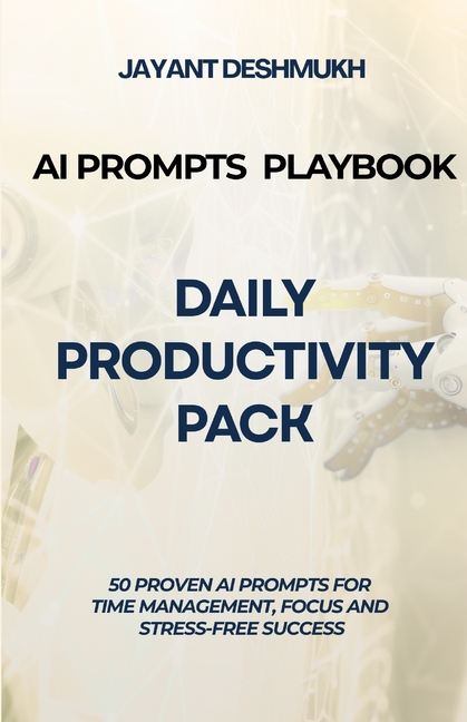 AI Prompts Playbook: Daily Productivity Pack: 50 Proven AI Prompts for ...