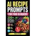 AI Recipe Prompts for Food Bloggers: 200+ Plug and Play Recipe Prompts ...