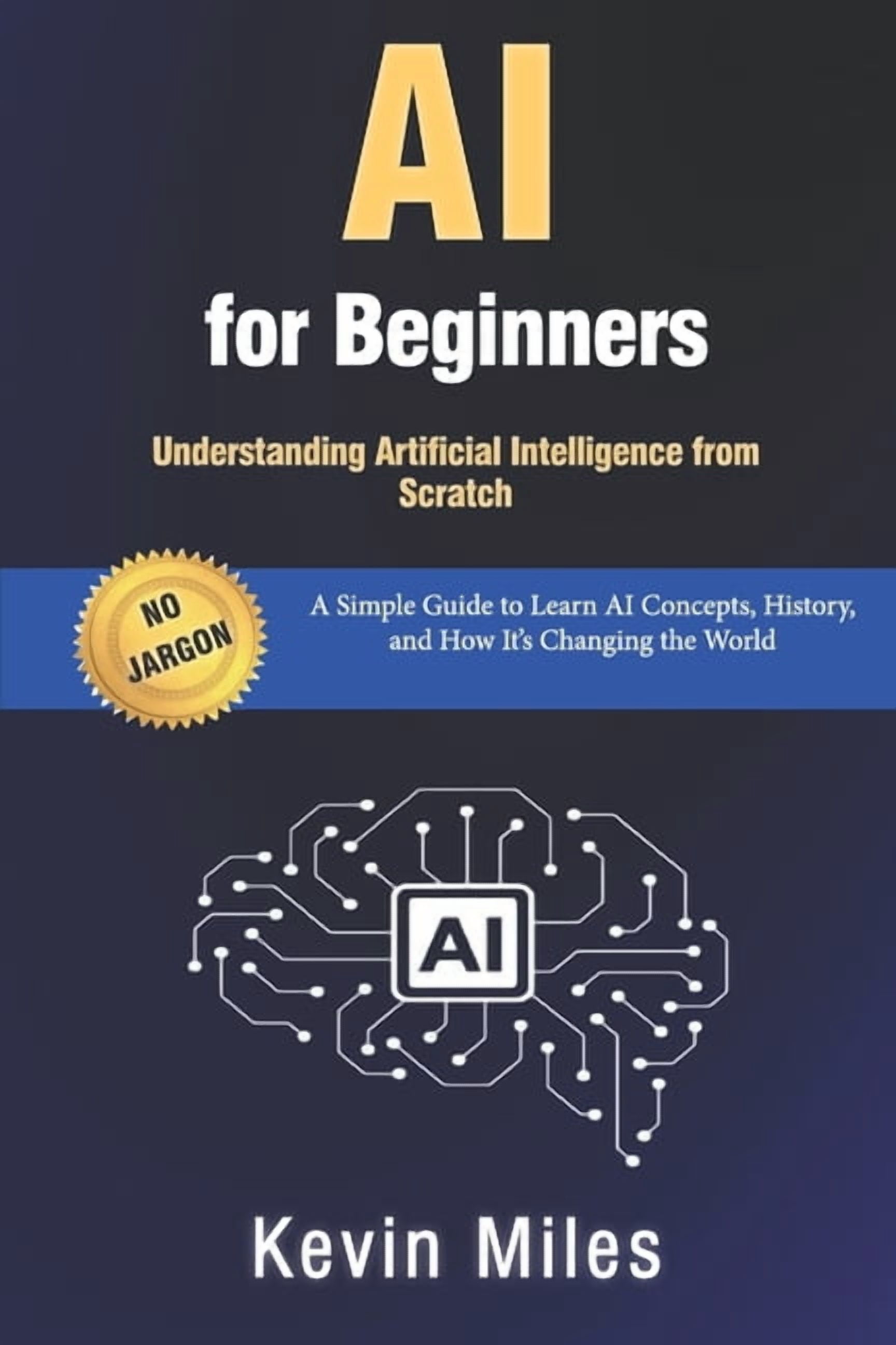 AI for Beginners: Understanding Artificial Intelligence from Scratch: A ...