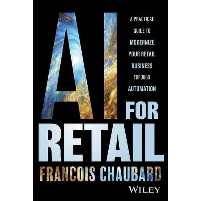 AI for Retail: A Practical Guide to Modernize Your Retail Business with ... AI for Retail: A Practical Guide to Modernize Your Retail Business with ...