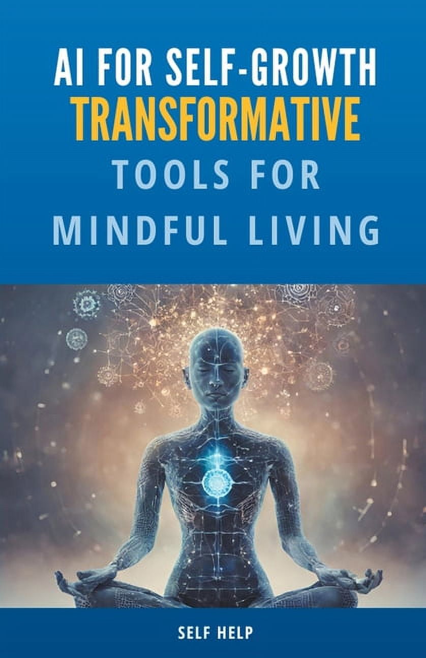 AI for Self-Growth: Transformative Tools for Mindful Living (Paperback ...